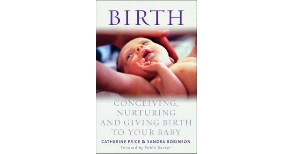 Birth: Conceiving, Nurturing and Giving Birth to Your Baby ...